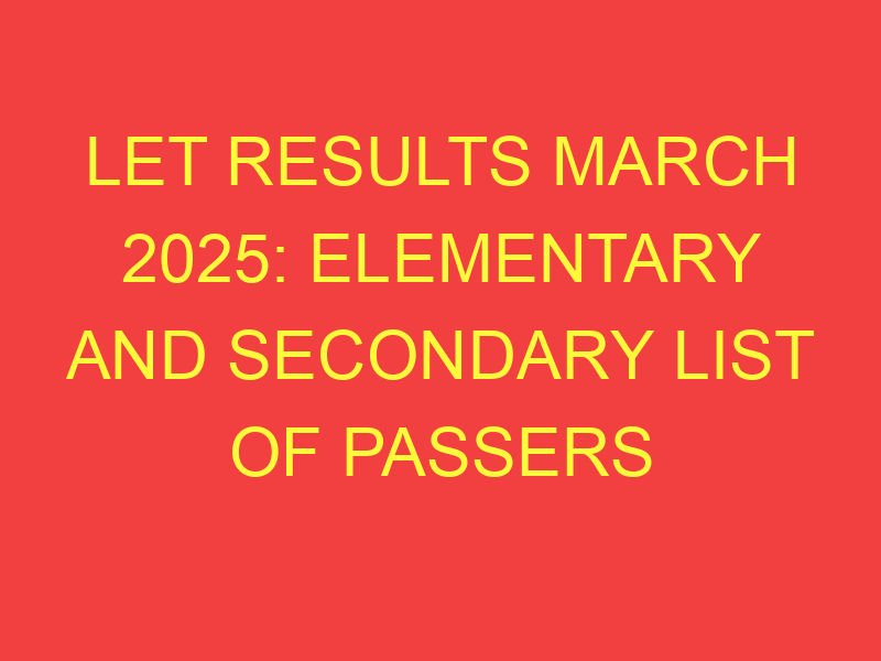 LET RESULTS March 2025: Elementary And Secondary List Of Passers - PRC ...