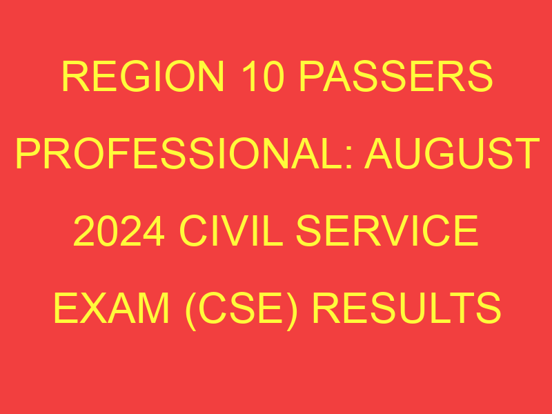 REGION 10 Passers Professional: August 2024 Civil Service Exam (CSE ...