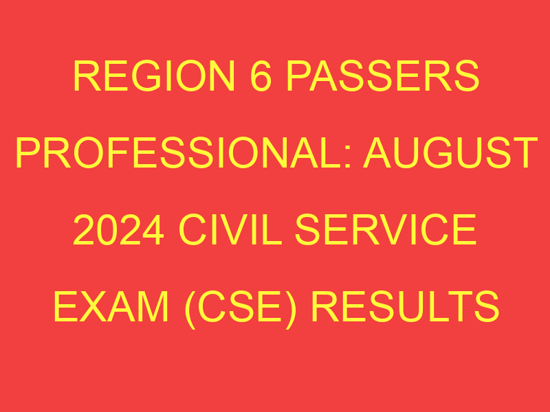 REGION 6 Passers Professional: August 2024 Civil Service Exam (CSE ...